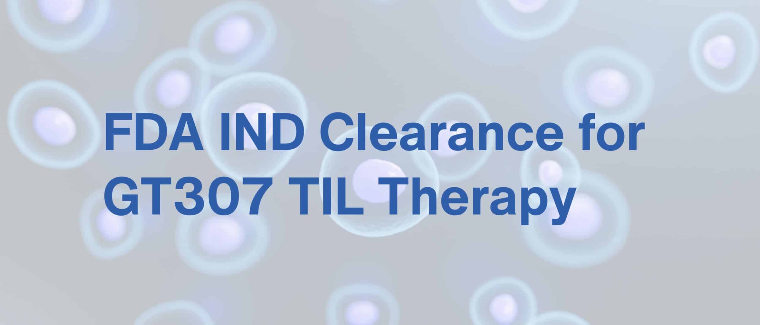 uBriGene Enables FDA IND Clearance for GT307 TIL Therapy - uBriGene
